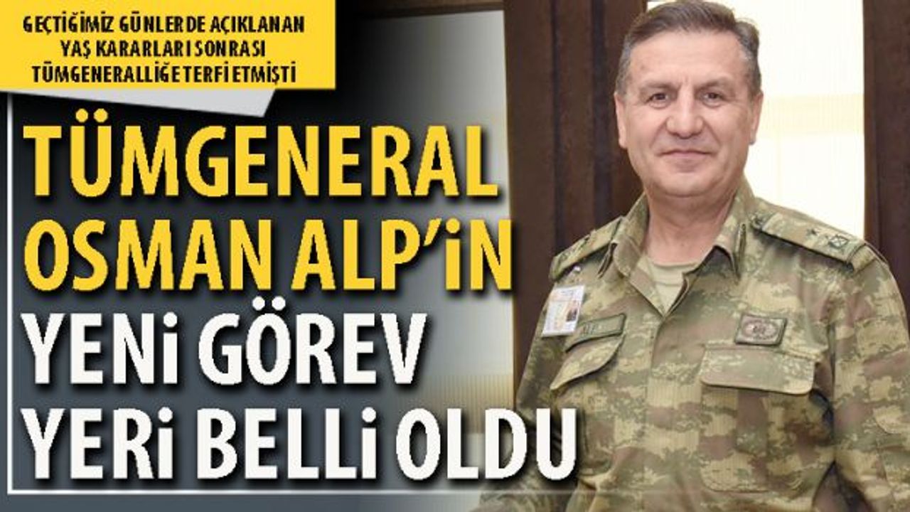 Tümgeneral Osman Alp’in yeni görev yeri belli oldu - Medya 03